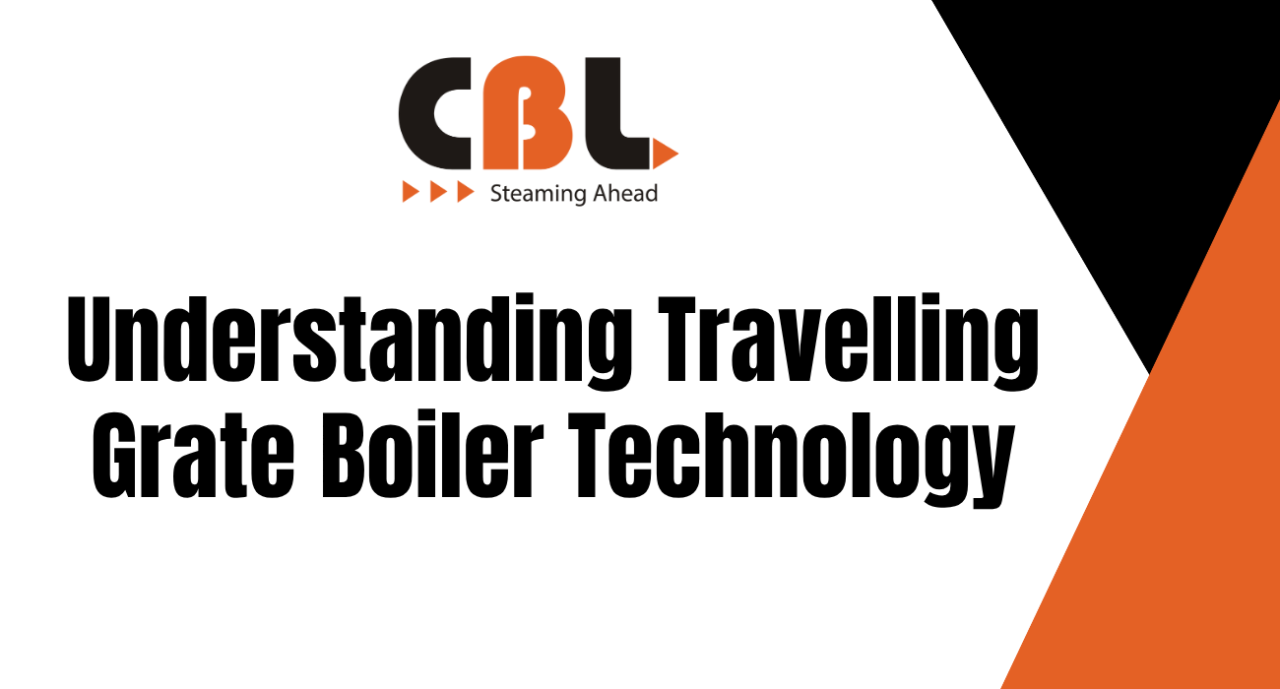 Inside CBL's Travelling Grate Boilers Technology